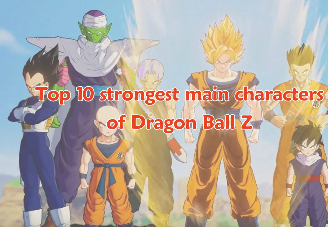 Top 10 strongest main characters of Dragon Ball Z | Dragon Ball Z Shop